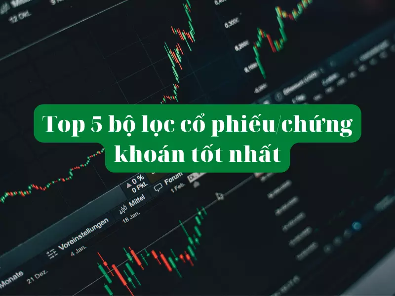 [Top 5] bộ lọc cổ phiếu/chứng khoán tốt nhất hiện nay